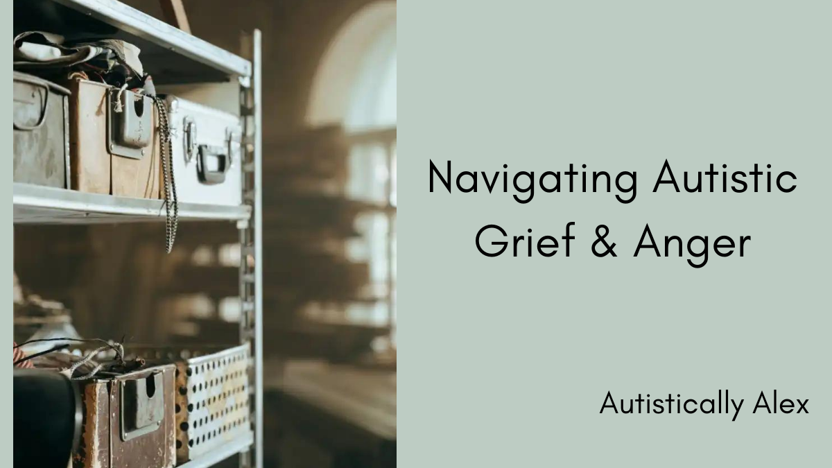 Navigating Autistic Grief & Anger – Autistically Alex